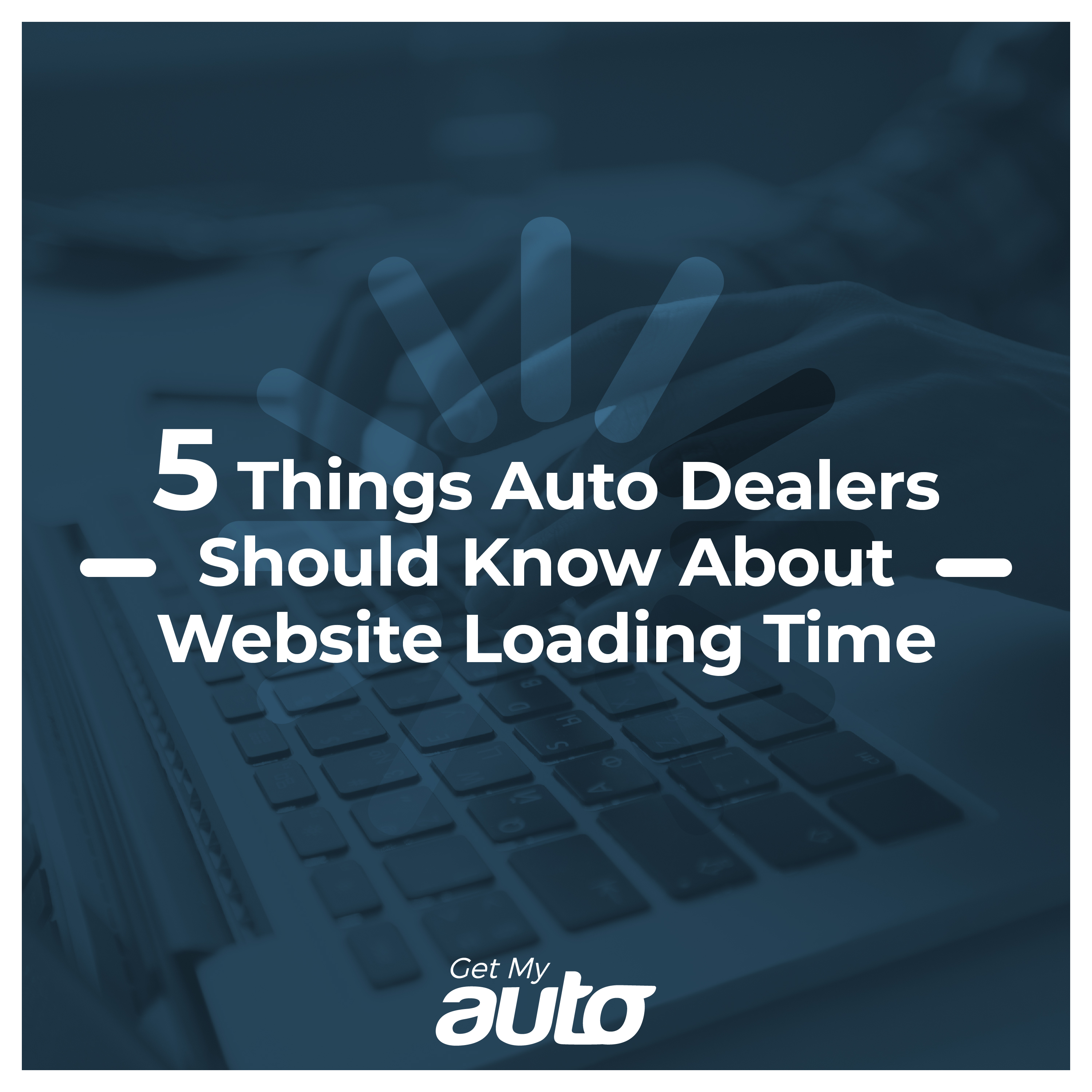 5 Things Auto Dealers Should Know About Website Loading Time | Get My Auto