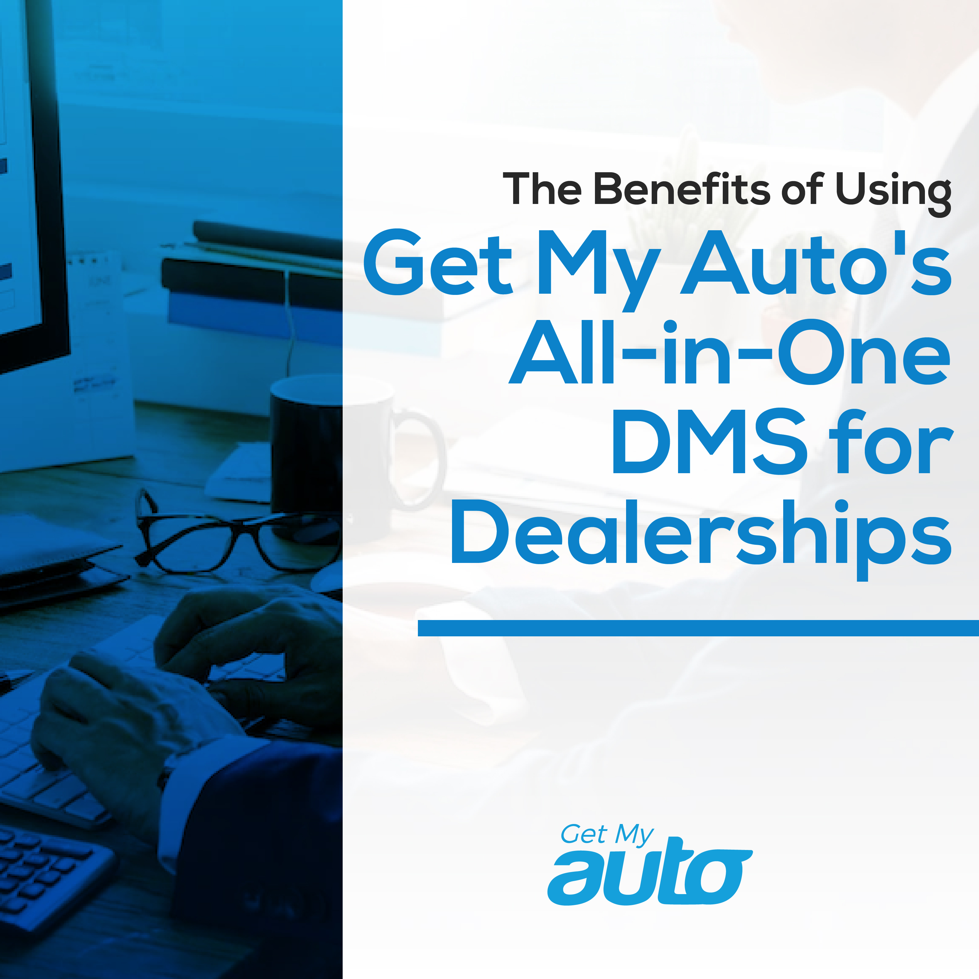 The Benefits of Using Get My Auto's All-in-One DMS for Dealerships ...